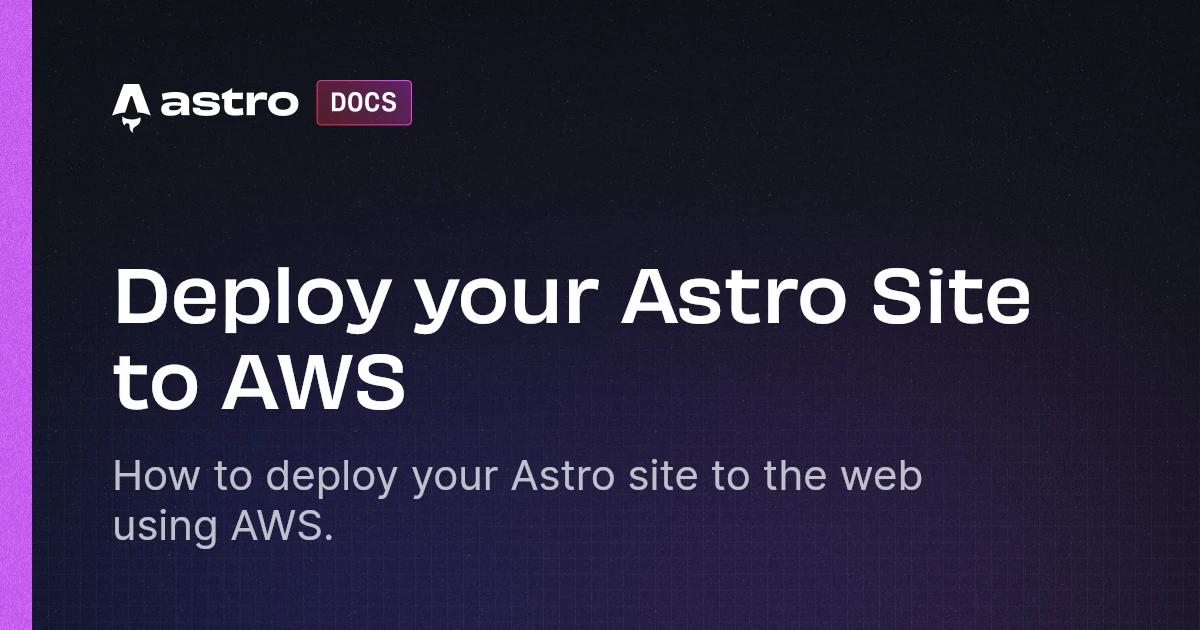 Deploy your Astro Site to AWS | Docs Deploy your Astro Site to AWS | Docs
