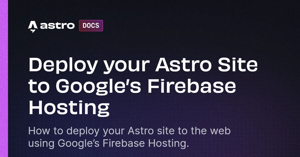 Deploy your Astro Site to Google’s Firebase Hosting | Docs