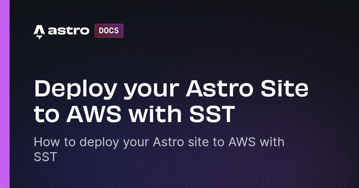 Deploy your Astro Site to AWS with SST | Docs Deploy your Astro Site to AWS with SST | Docs