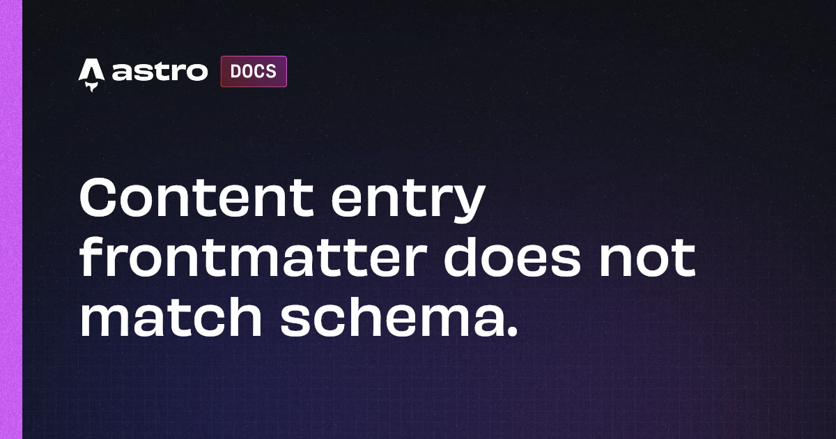 Content entry frontmatter does not match schema. | Docs