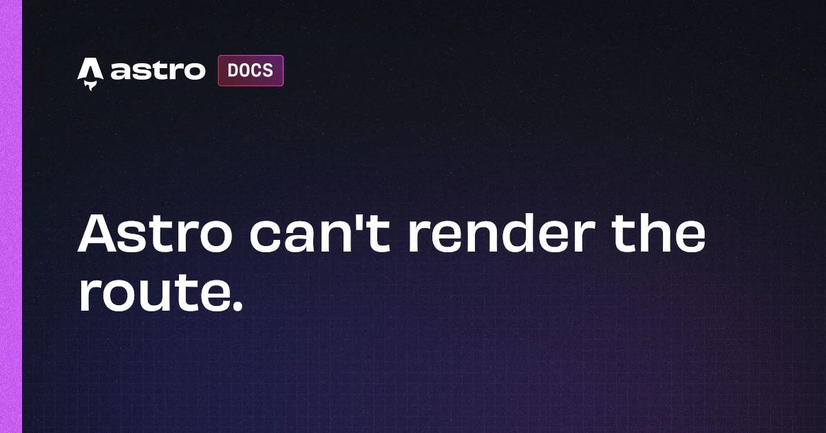 Astro can't render the route. | Docs Astro can't render the route. | Docs