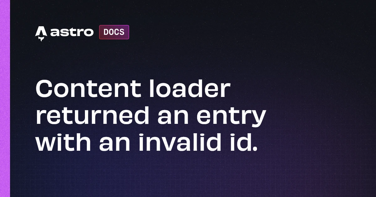 Content loader returned an entry with an invalid id. | Docs