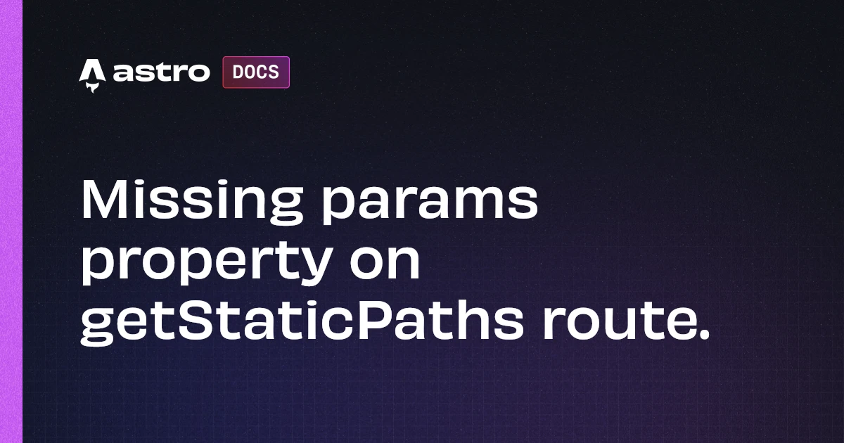 Missing params property on getStaticPaths route. | Docs