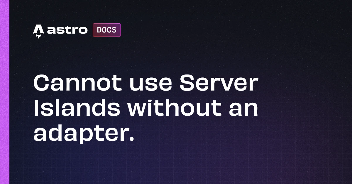 Cannot use Server Islands without an adapter. | Docs
