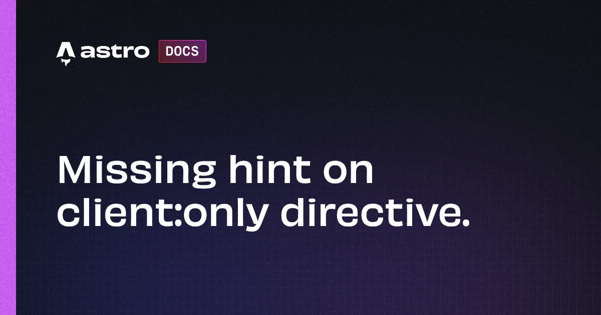 Missing hint on client:only directive. | Docs