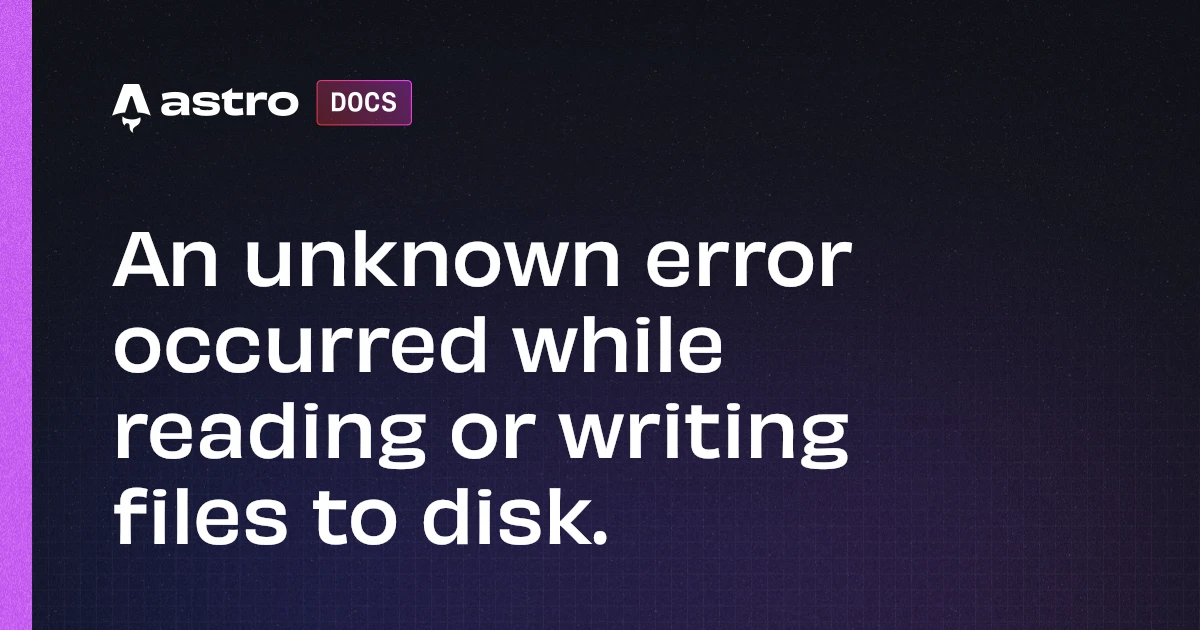 An unknown error occurred while reading or writing files to disk. | Docs
