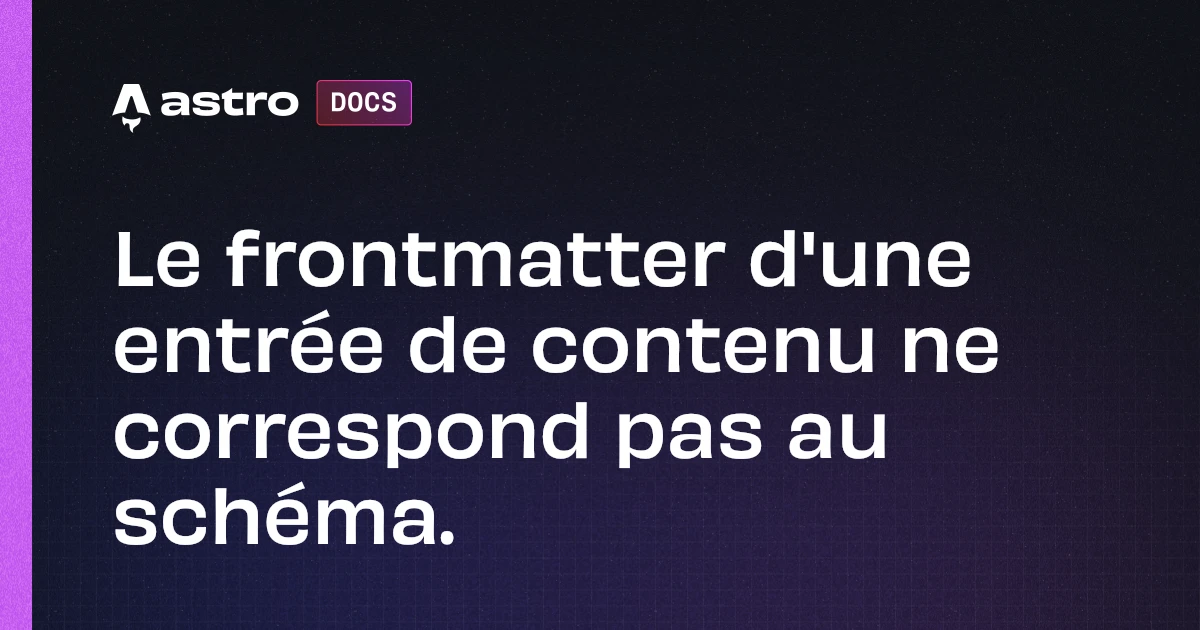 Le frontmatter d'une entrée de contenu ne correspond pas au schéma. | Docs