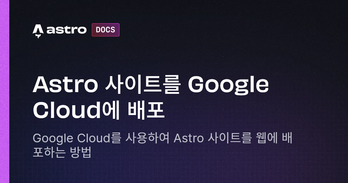 Astro 사이트를 Google Cloud에 배포 | Docs