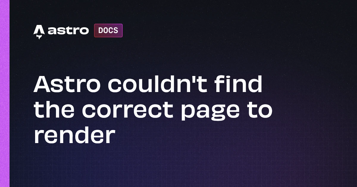 Astro couldn't find the correct page to render | Docs