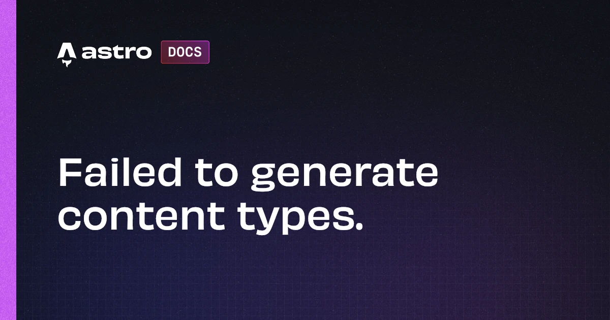 Failed to generate content types. | Docs