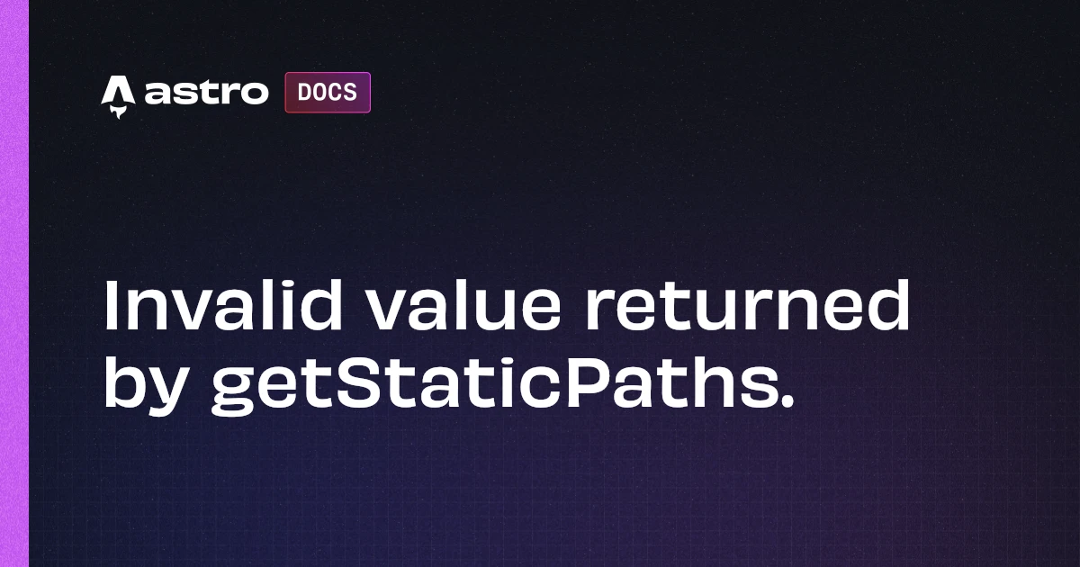 Invalid value returned by getStaticPaths. | Docs