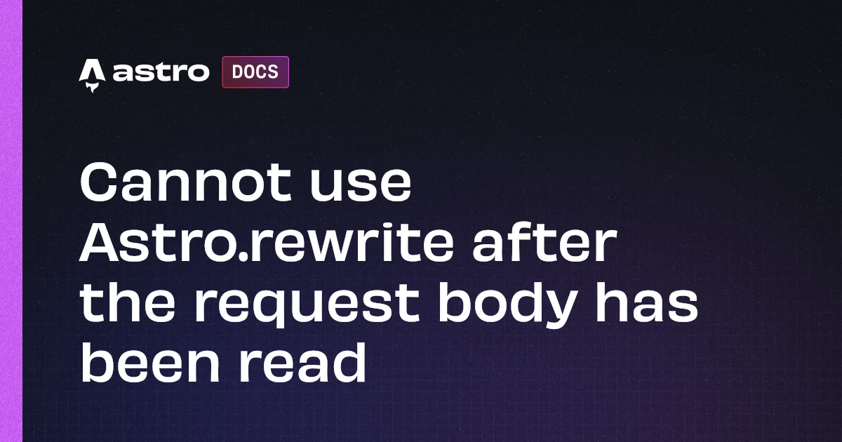 Cannot use Astro.rewrite after the request body has been read | Docs
