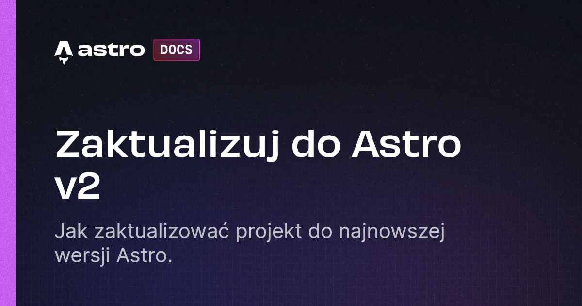 Zaktualizuj do Astro v2 | Docs Zaktualizuj do Astro v2 | Docs