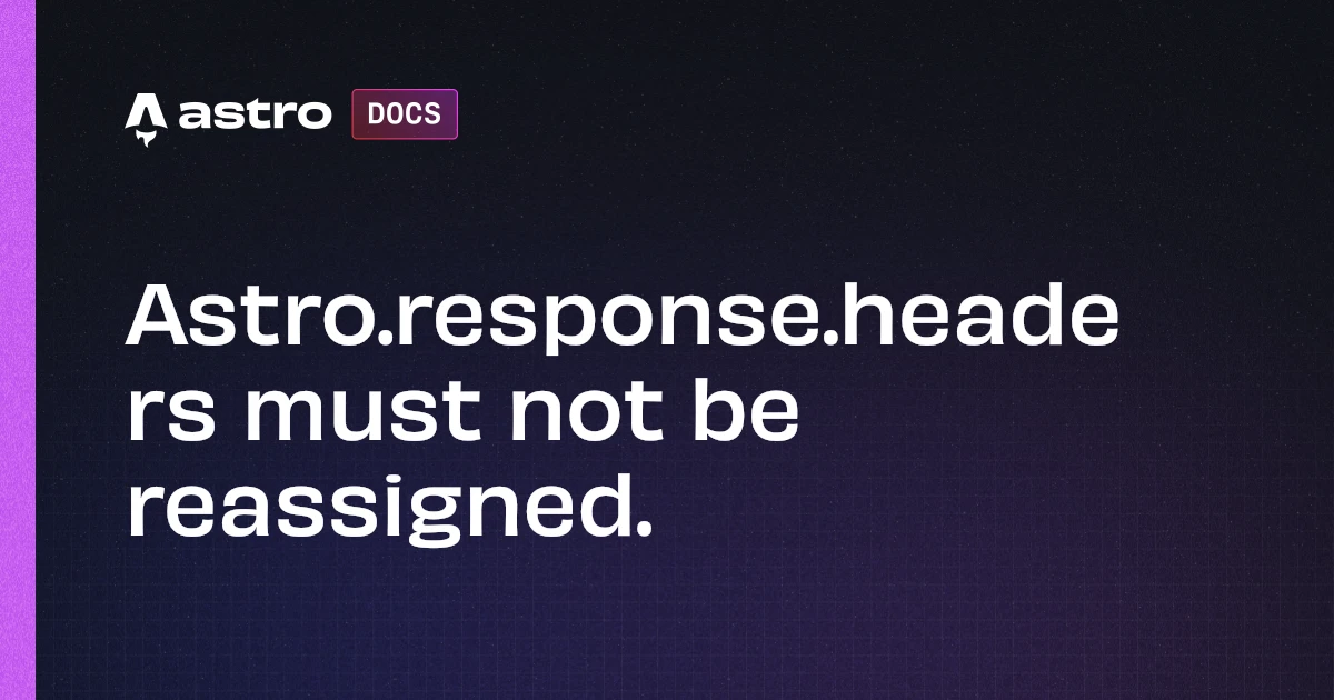 Astro.response.headers must not be reassigned. | Docs